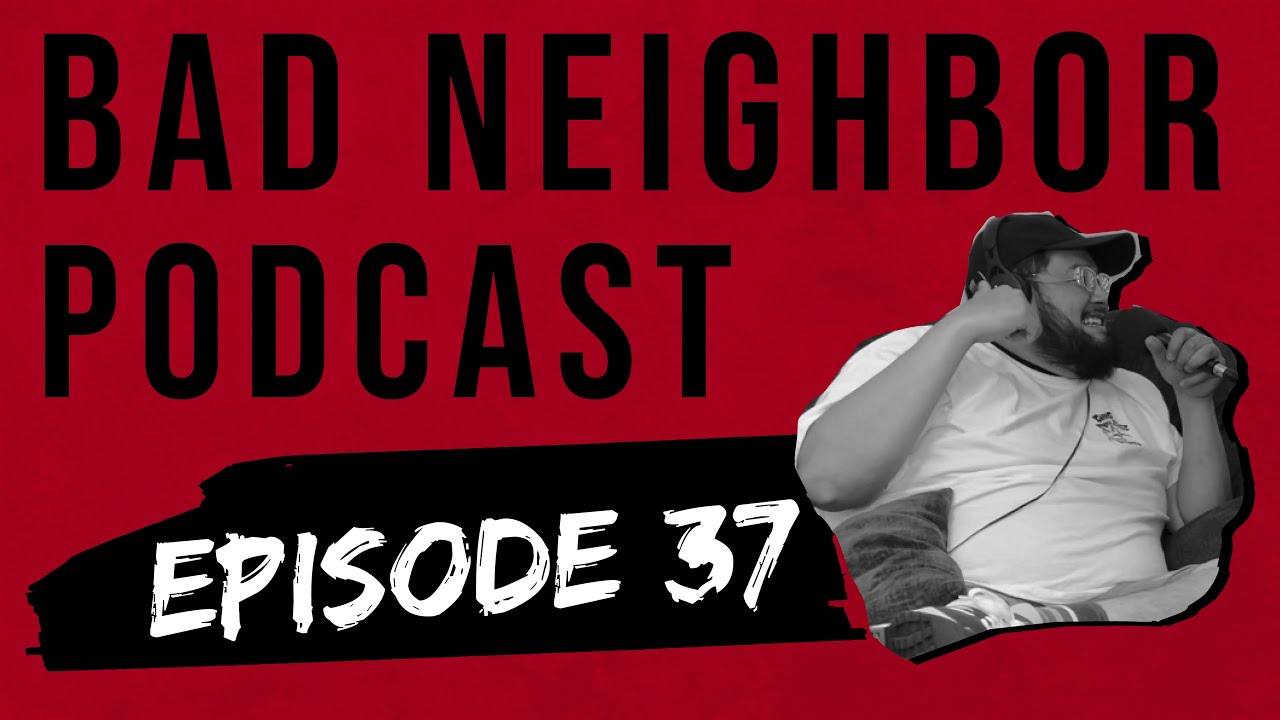 Bad Neighbor Podcast | Episode 37 | We Have to Sh## - YouTube