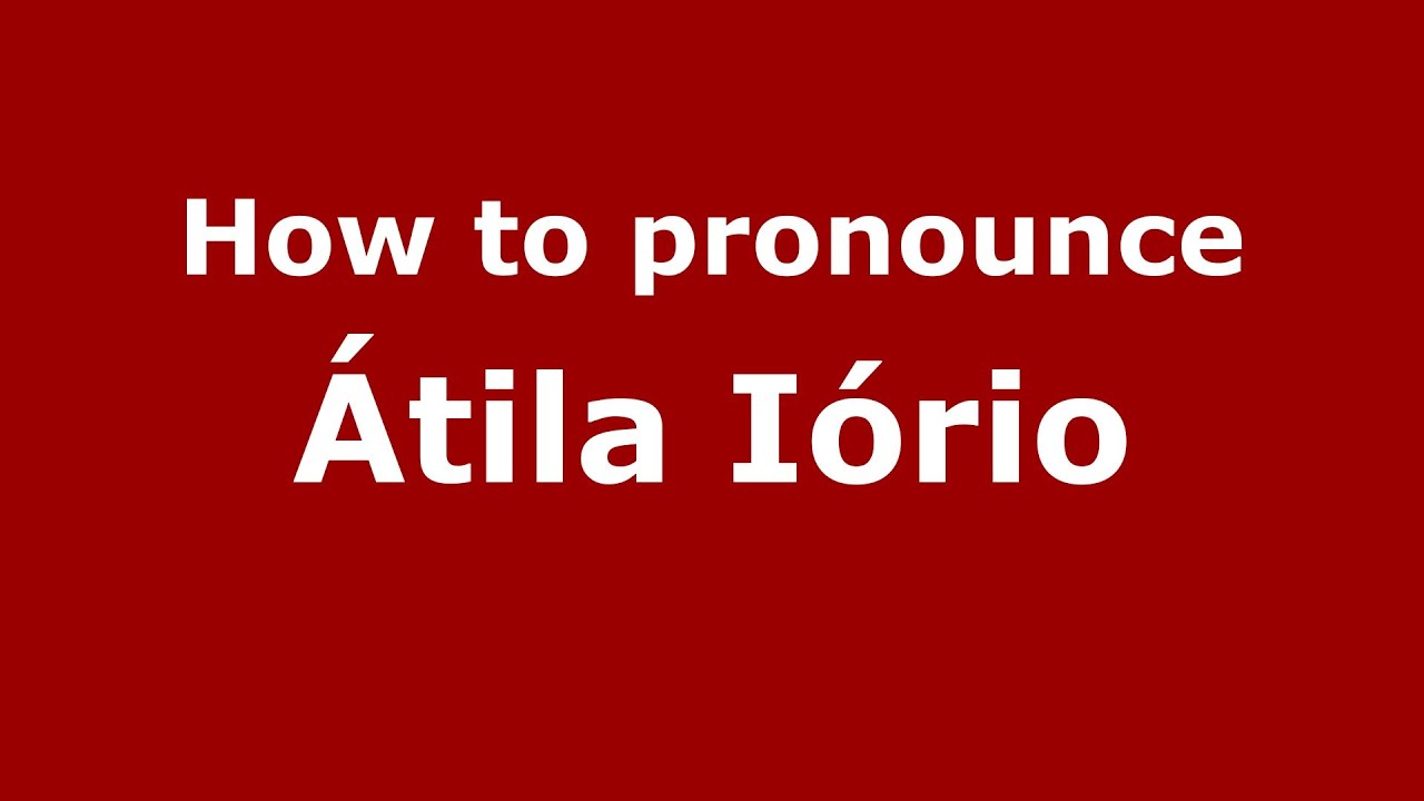 How to pronounce Átila Iório (Brazilian/Portuguese) - PronounceNames ...
