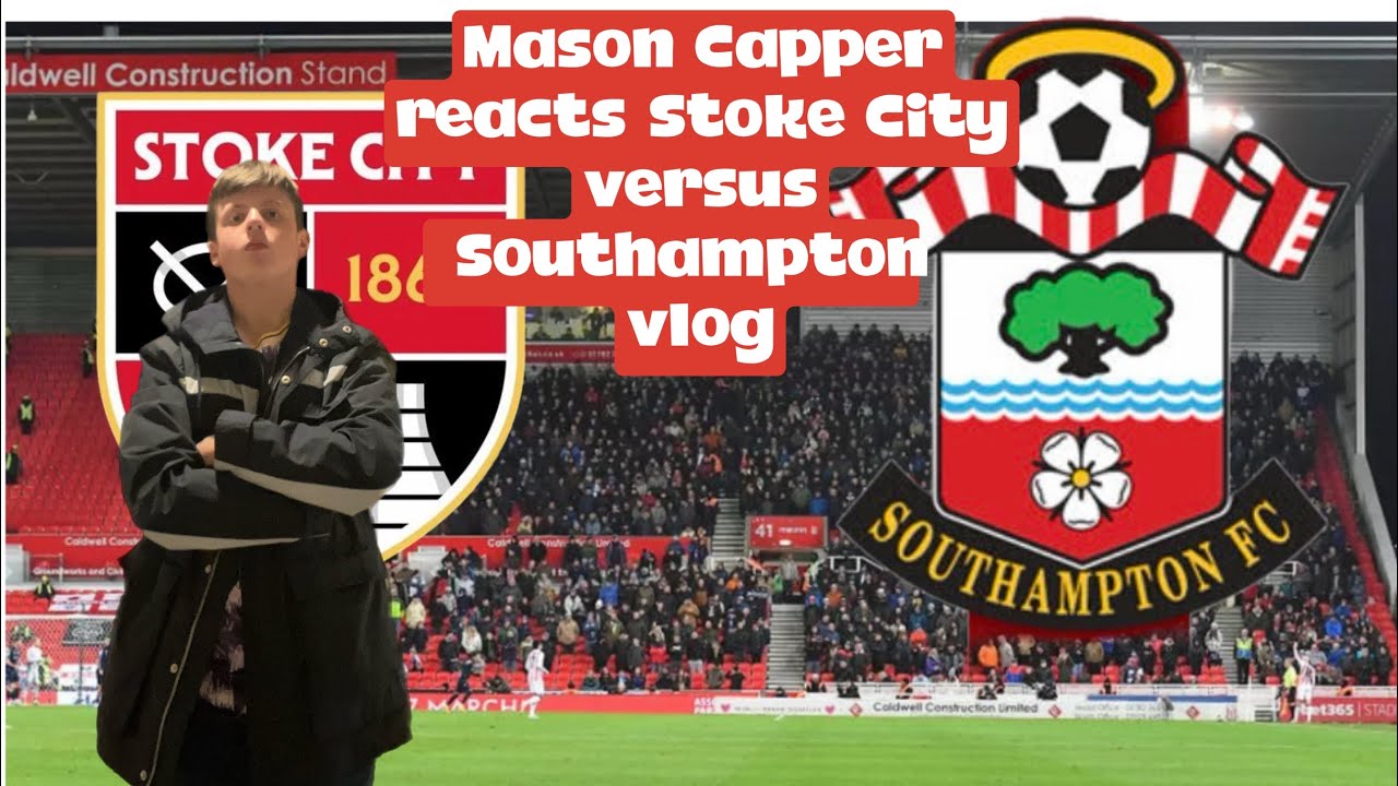 Mason capper reacts to stoke city versus Southampton vlog - YouTube