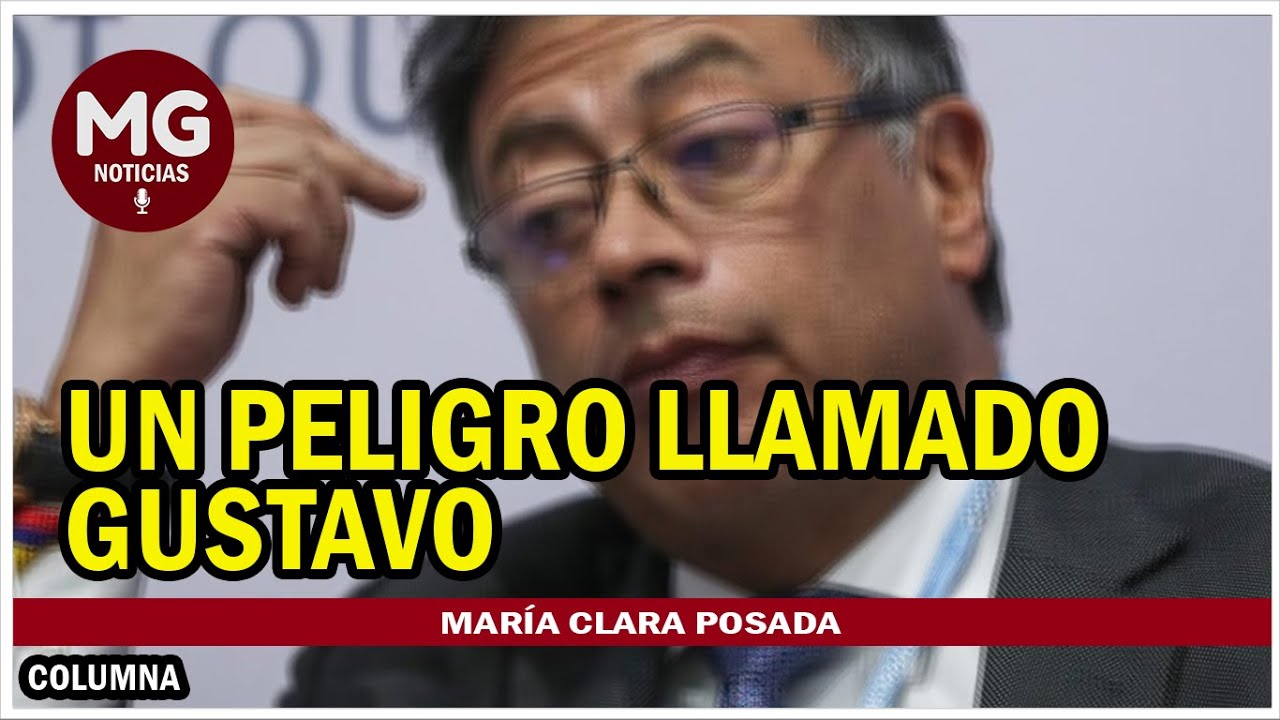 UN PELIGRO LLAMADO GUSTAVO ⚠️ Columna María Clara Posada - YouTube