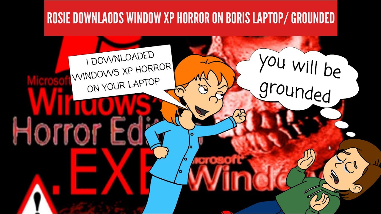 ROSIE DOWNLOADS WINDOWS XP HORROR EDITION ON BORIS LAPTOP/ GROUNDED ...