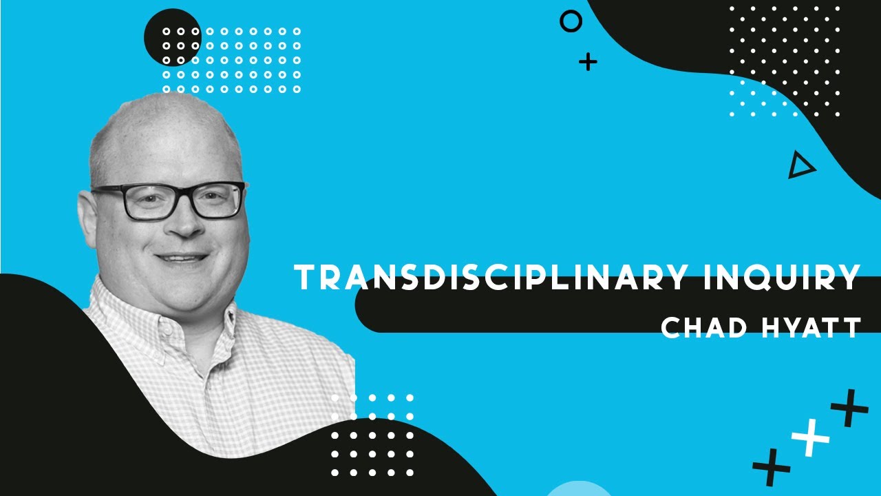 Transdisciplinary Inquiry - Chad Hyatt | Inquiry Global Tea Party, June ...