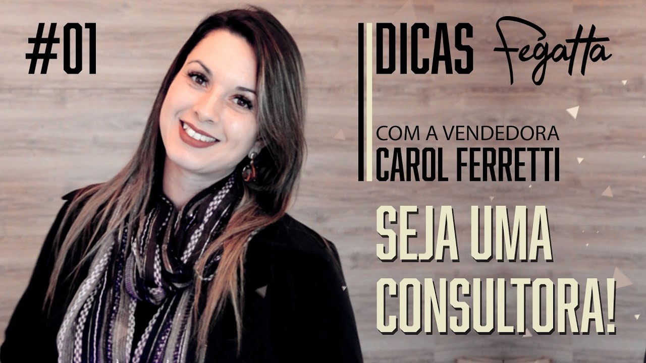 DICAS FEGATTA #01 - SEJA UMA CONSULTORA! Com Carol Ferretti - YouTube
