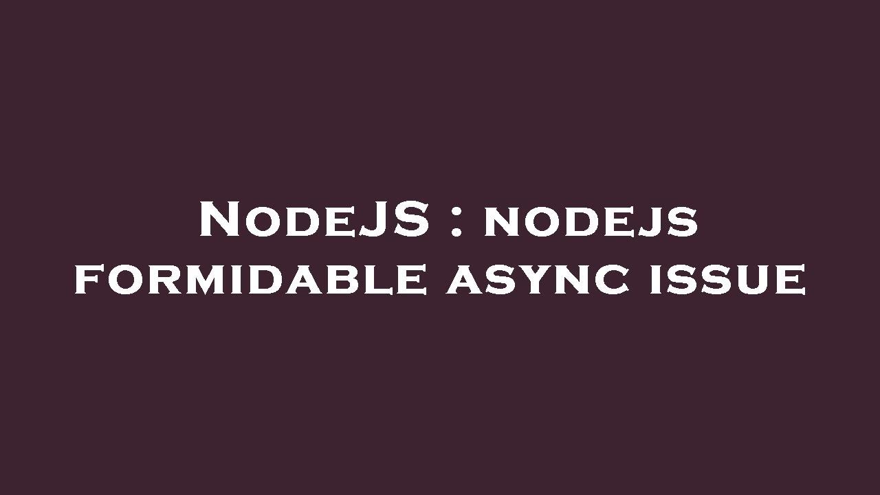 NodeJS : nodejs formidable async issue - YouTube