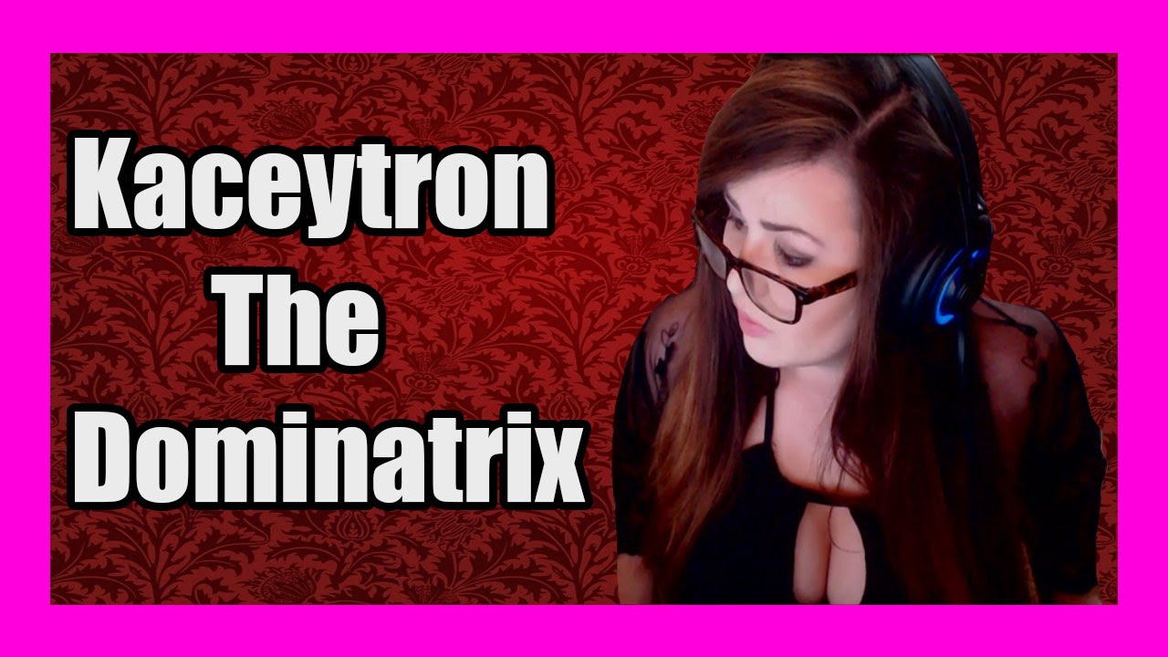 Kaceytron The Dominatrix - YouTube