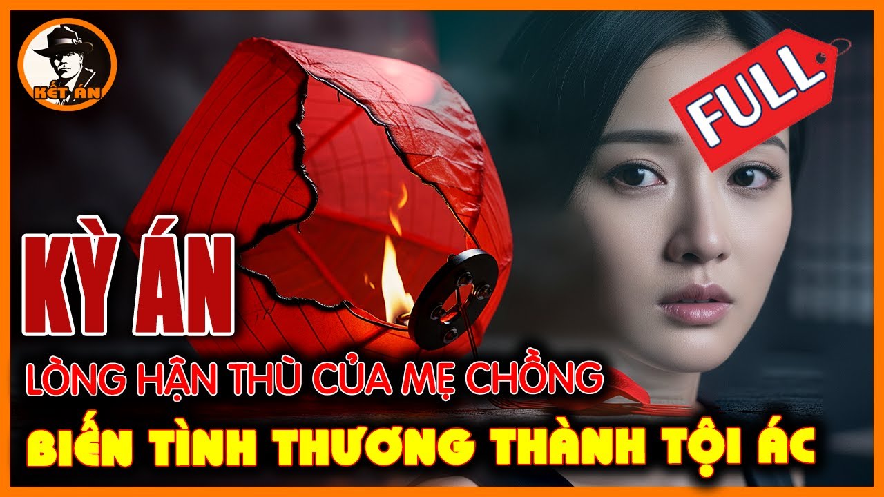 Kỳ Án Trung Quốc - Lòng Hận Thù Của Mẹ Chồng Biến Tình Thương Thành TỘI ...