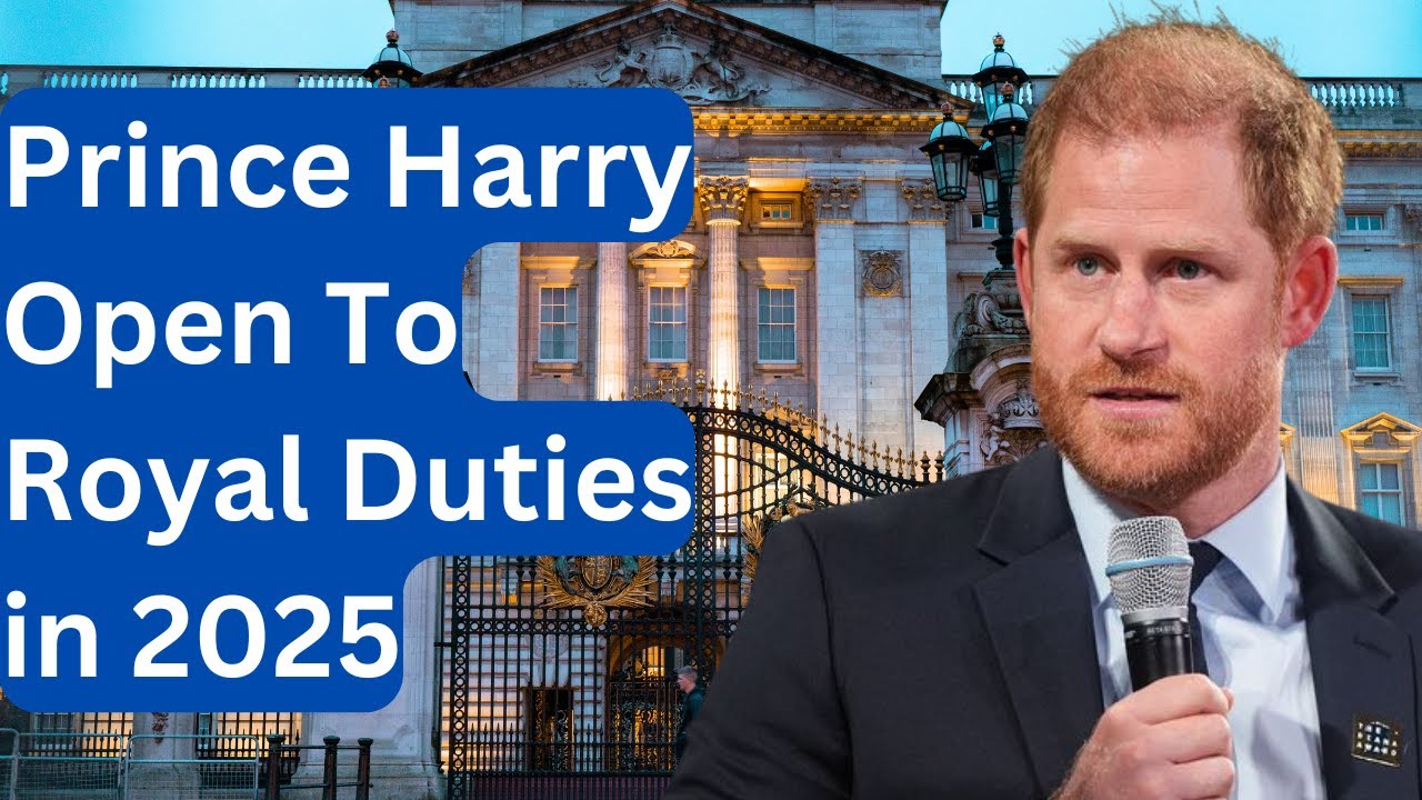 Prince Harry Open to Royal Duties in 2025 - YouTube
