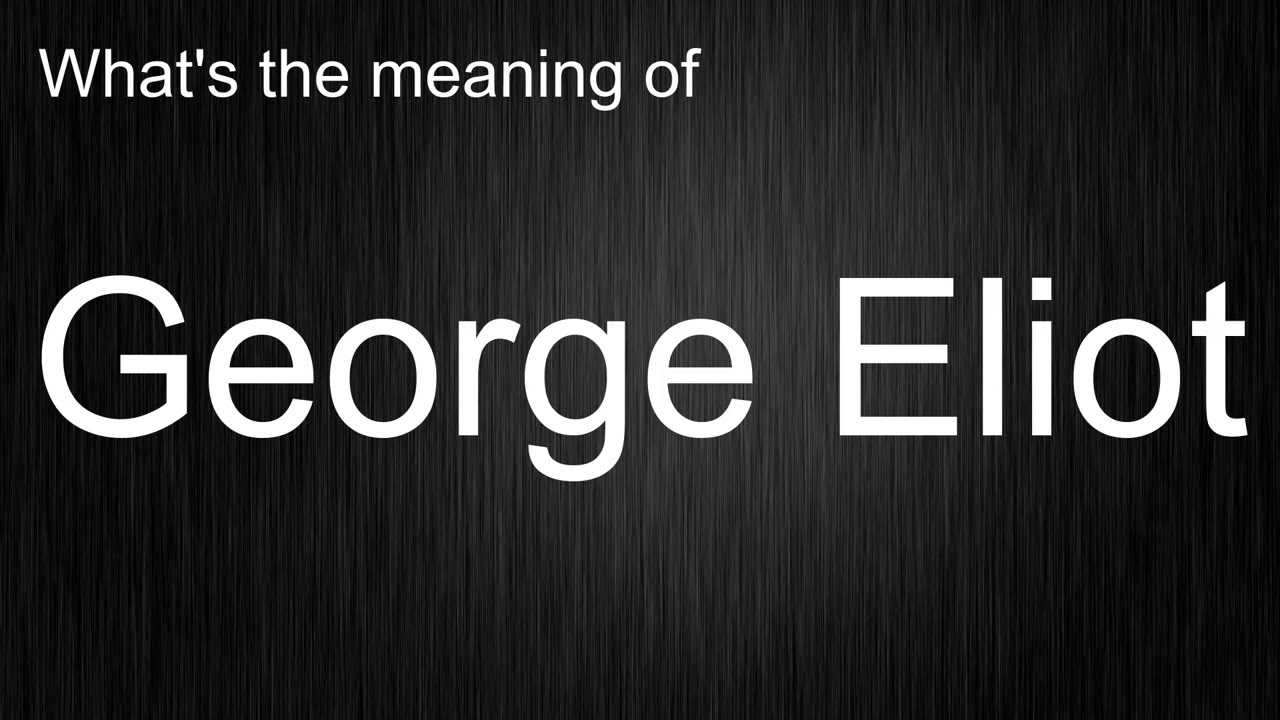 What's the meaning of "George Eliot", How to pronounce George Eliot ...
