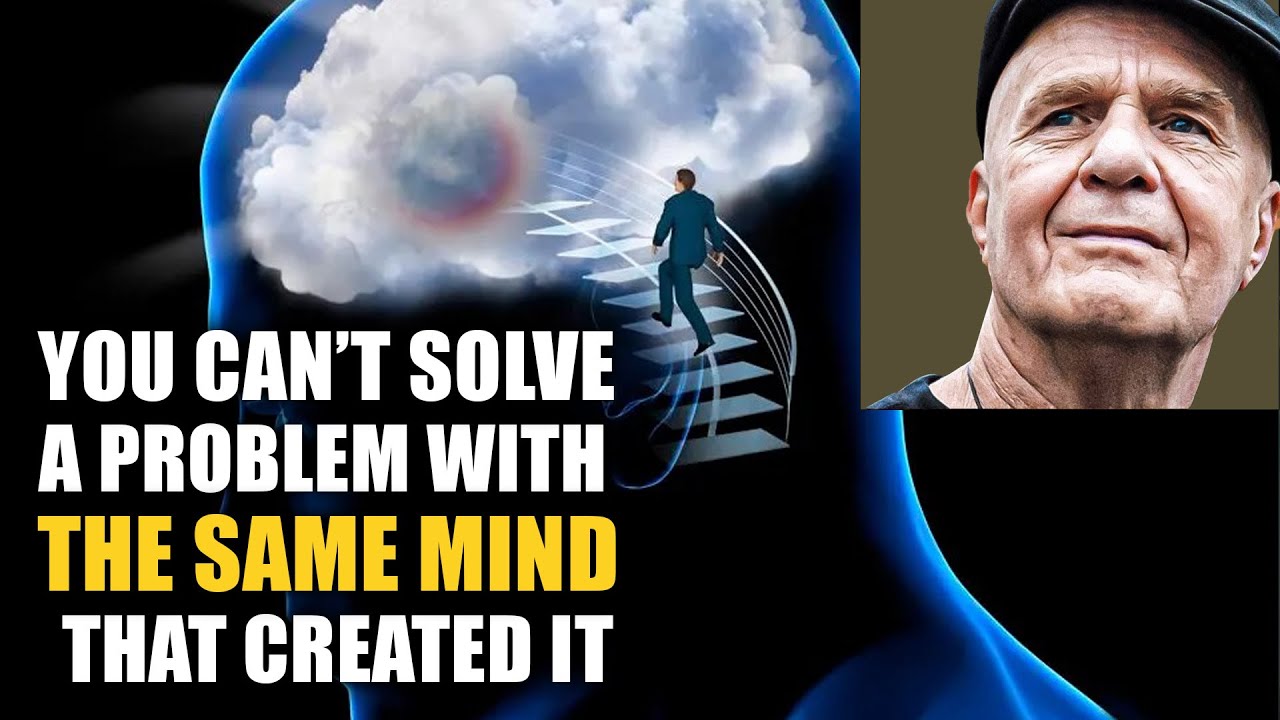 You can't solve a problem with the same mind that created it - Wayne Dyer - YouTube
