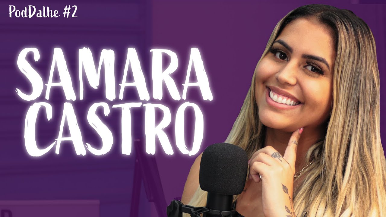 SAMARA CASTRO - PodDALHE CAST #02 - YouTube