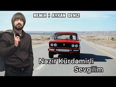 Nezir Kurdemirli - Sevgilim 2024 (Remix - Ayxan Deniz)