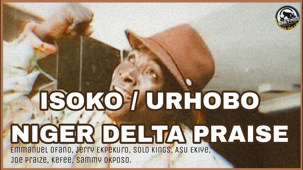 ISOKO/URHOBO NIGER DELTA PRAISE | Emma Ofano, Jerry Ekpekuro, Solo ...