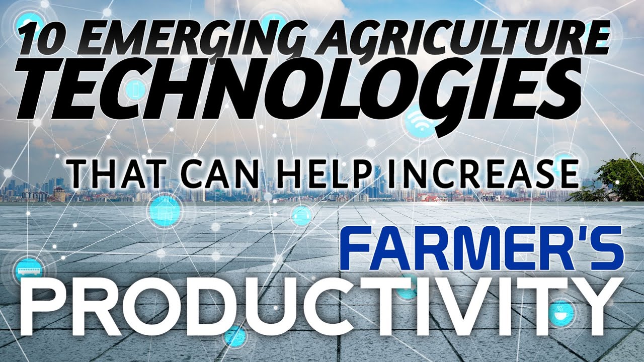 10 Emerging Agriculture Technologies That Can Help Increase Farmer's ...