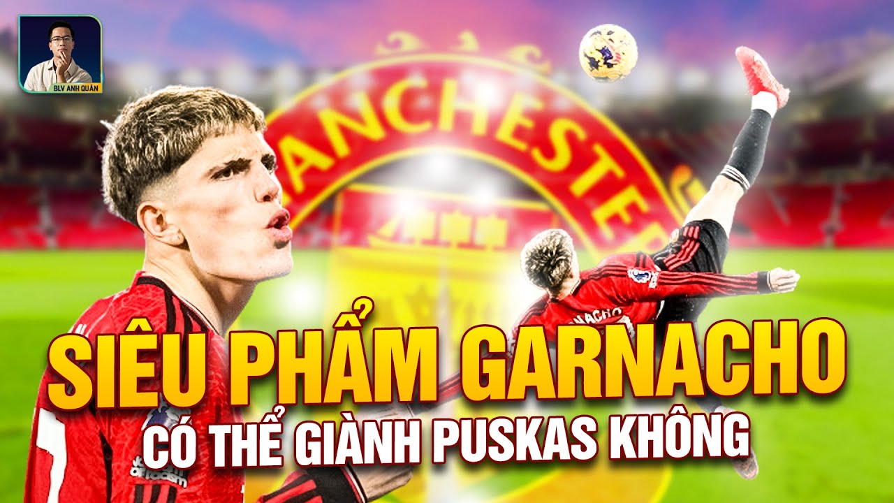 SIÊU PHẨM CỦA GARNACHO LIỆU CÓ THỂ GIÀNH PUSKAS? - YouTube