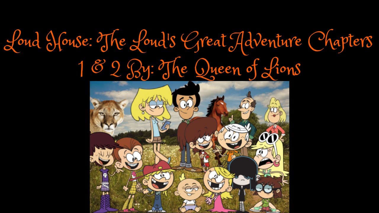 Loud House: The Loud's Great Adventure Chapters 1 & 2 By: The Queen of ...