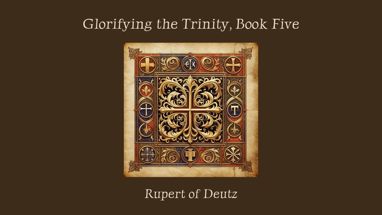On the Glorification of the Trinity Book Five | Rupert of Deutz - YouTube