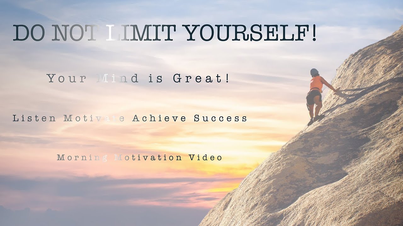 Do Not Limit Yourself! Your Mind is Great! Listen Motivate Achieve ...