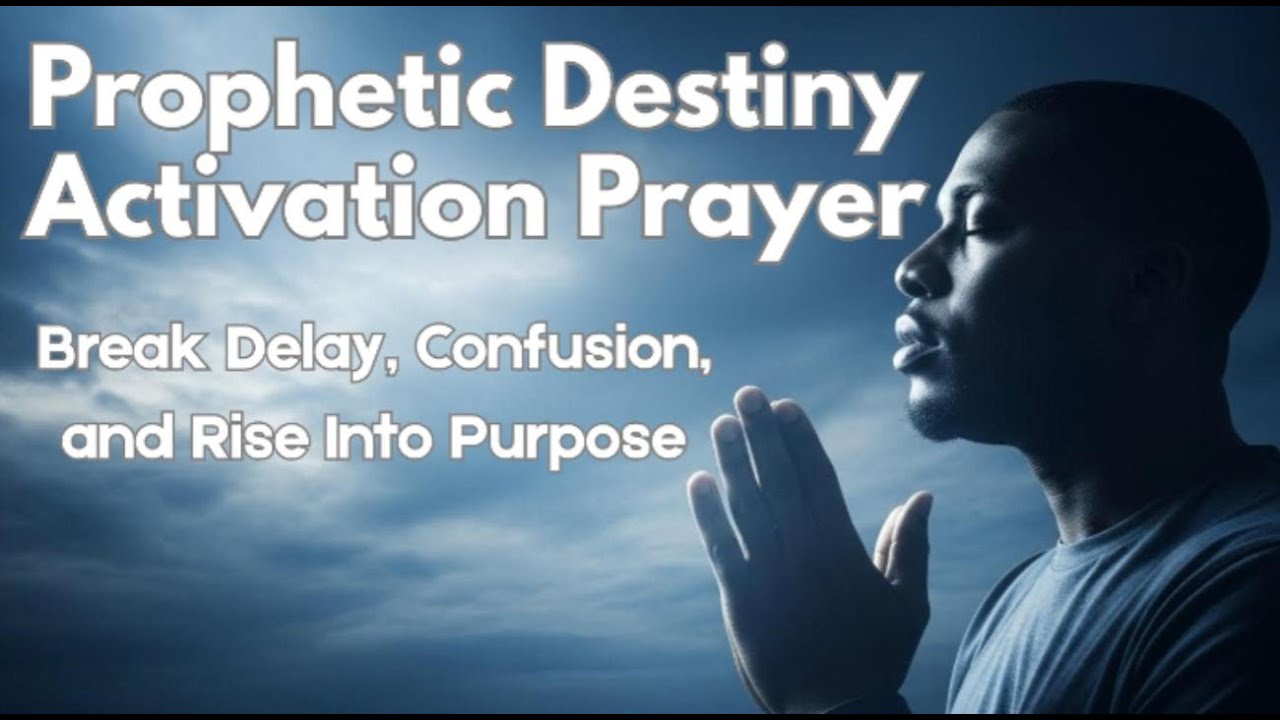 Prophetic Destiny Activation Prayer: Break Delay, Confusion, and Rise ...