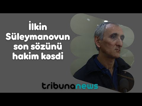 İlkin Süleymanovun son sözünü hakim kəsdi