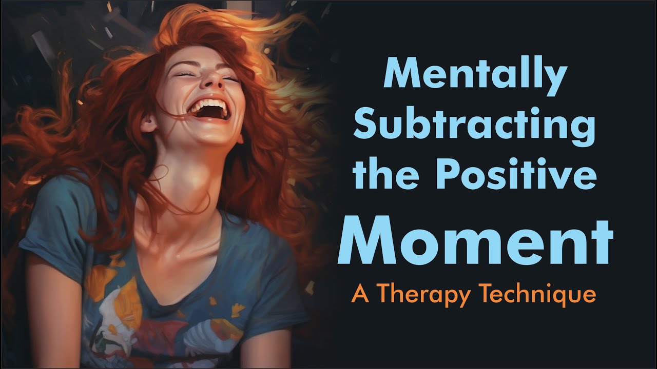 Mentally Subtracting the Positive Moment ... (A Therapy Technique ...