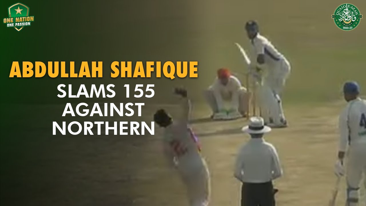 Abdullah Shafique Slams 155 Against Northern | Match 23 | Quaid-e-Azam ...