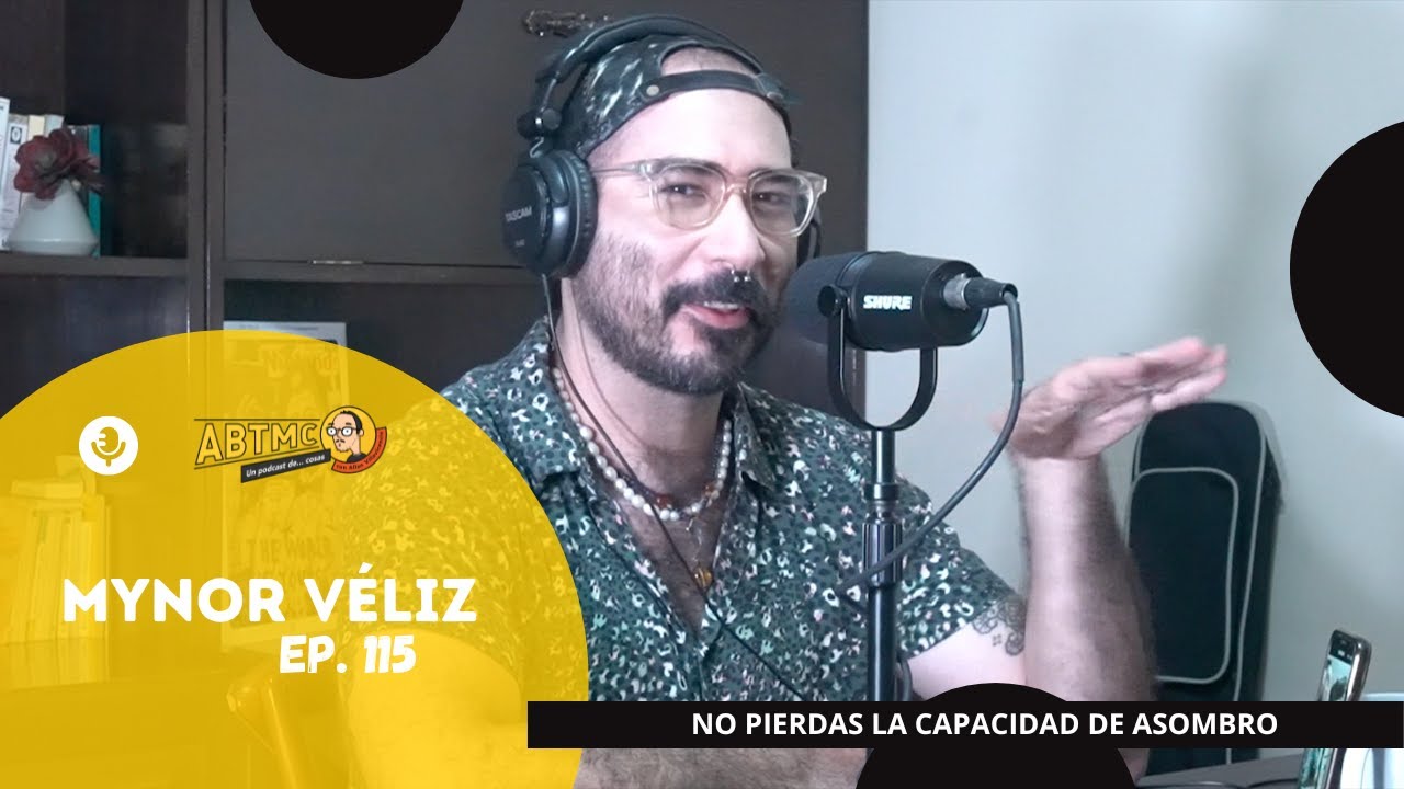 #115 MYNOR VÉLIZ | No perder la capacidad de asombro, Que el miedo no ...