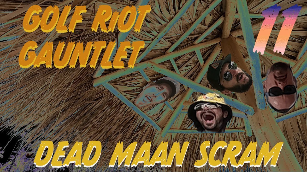 RD11 DEAD MAN SCRAM - GOLF RIOT GAUNTLET - YouTube