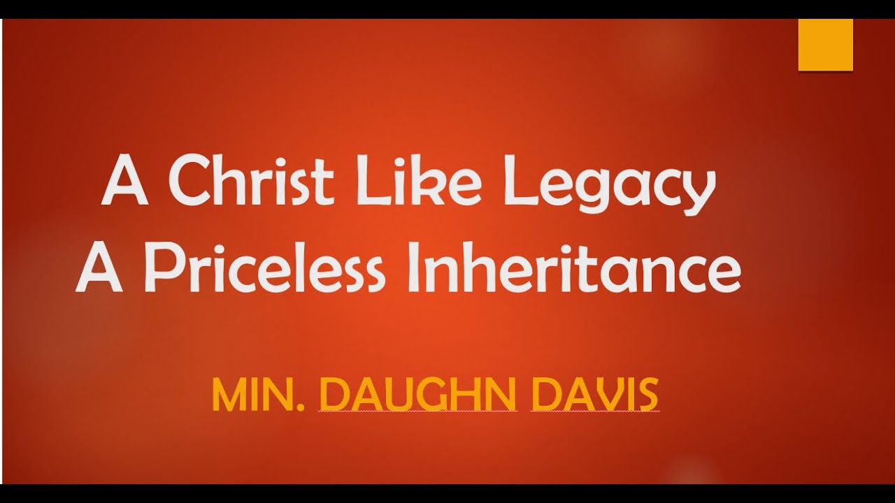 A Christ Like Legacy: A Priceless Inheritance Min. Daughn Davis (10/13 ...