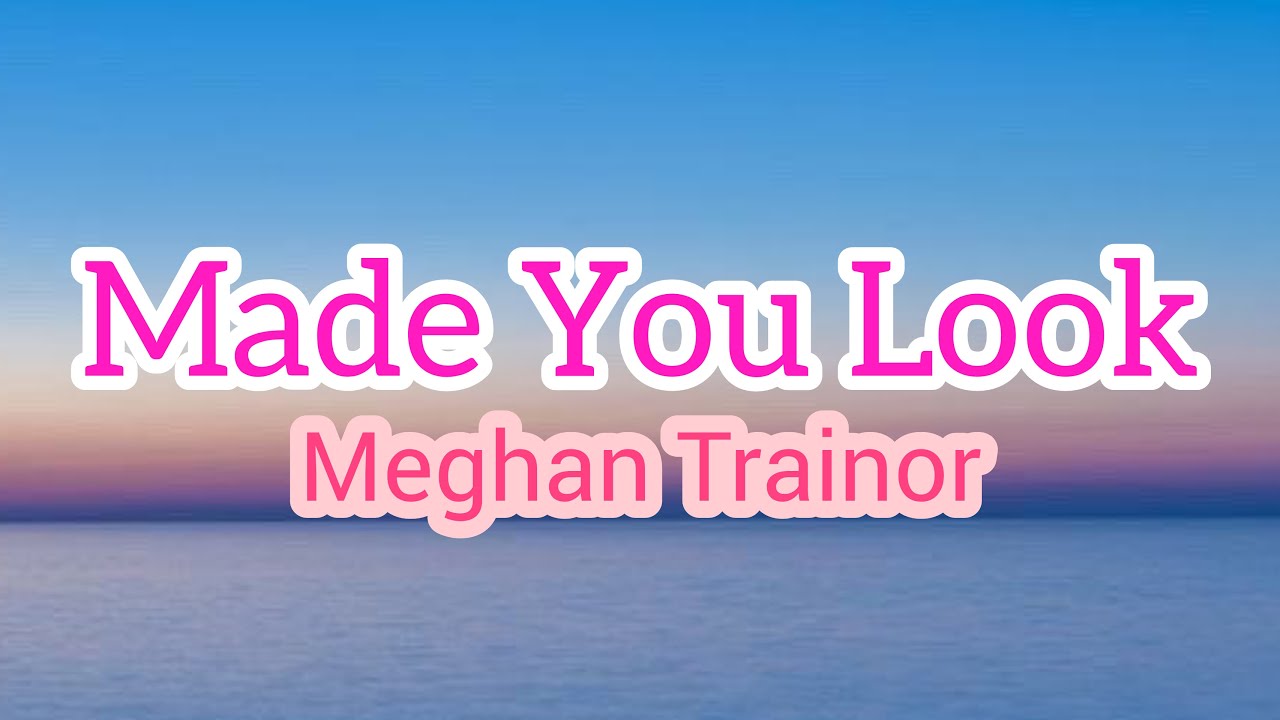 Meghan Trainor Made You Look (Lyrics) - YouTube