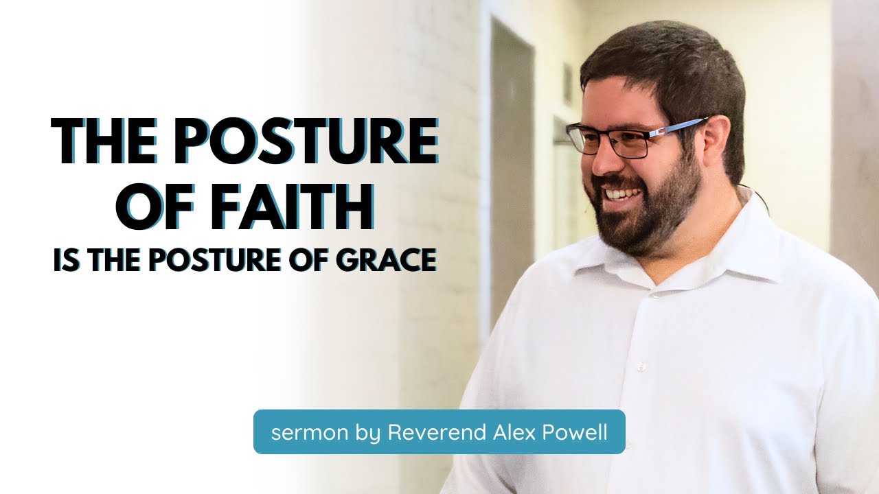 The Posture of Faith is the Posture of Grace / sermon by Reverend Alex ...