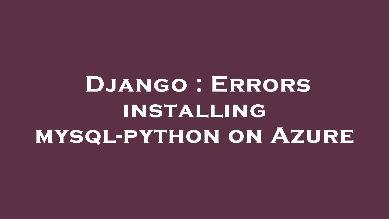 Django Errors Installing Mysql Python On Azure Youtube