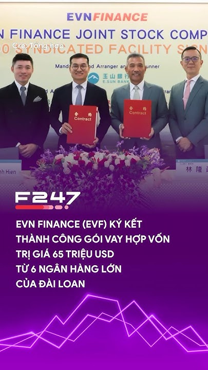EVN FINANCE (EVF) KÝ KẾTTHÀNH CÔNG GÓI VAY HỢP VỐNTRỊ GIÁ 65 TRIỆU USDTỪ 6 NGÂN HÀNG LỚNCỦA ĐÀI ...