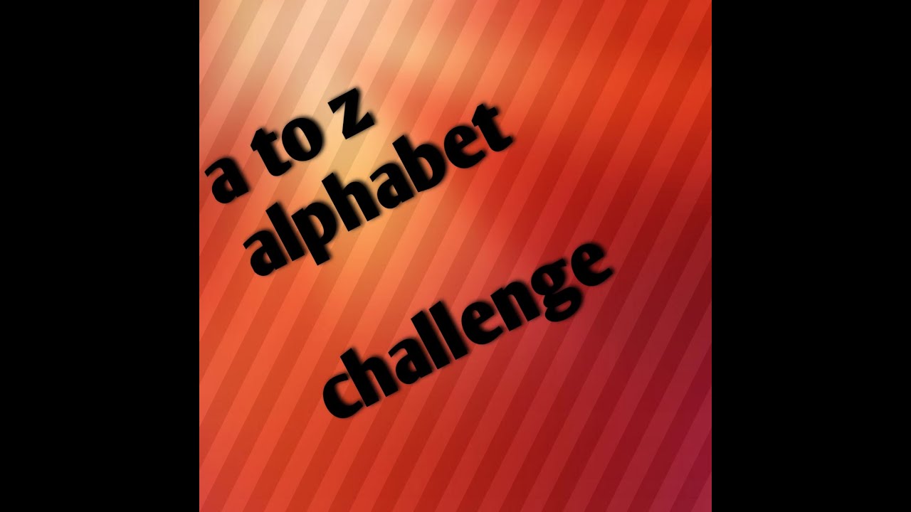 A to z alphabet challenge - YouTube