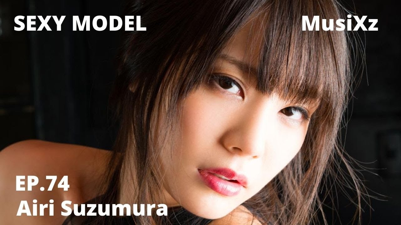 Sexy Model Ep 74 【airi Suzumura】 鈴村あいり Gravure Portrait Japanese Jav