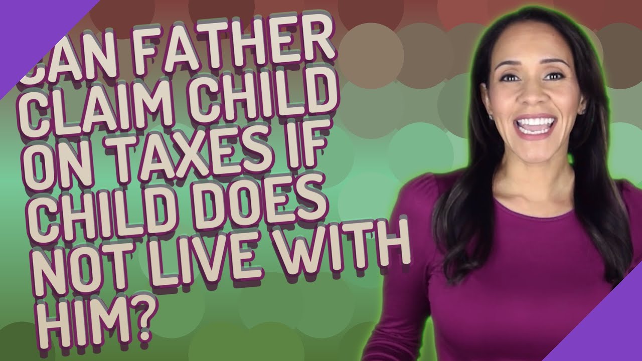 Can Father Claim Child On Taxes If Child Does Not Live With Him YouTube can-father-claim-child-on-taxes-if-child-does-not-live-with-him-youtube