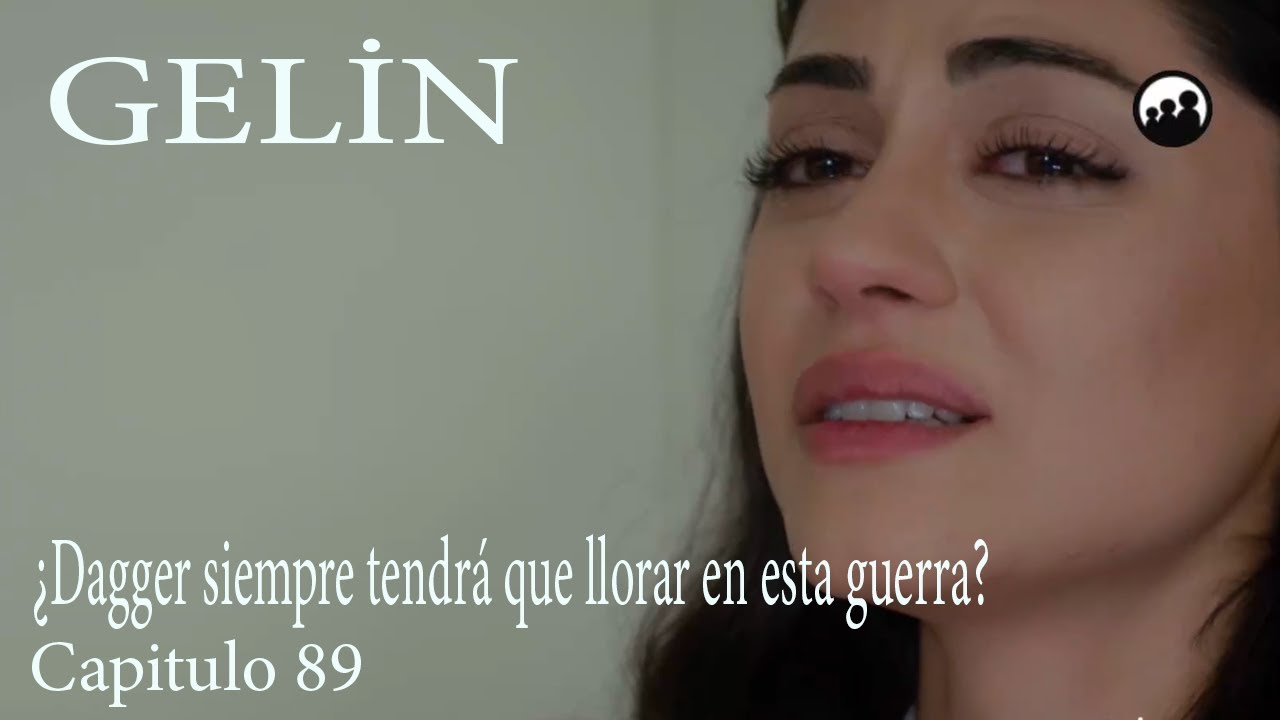 GELİN Capitulo 89¿Dagger siempre tendrá que llorar en esta guerra? - YouTube