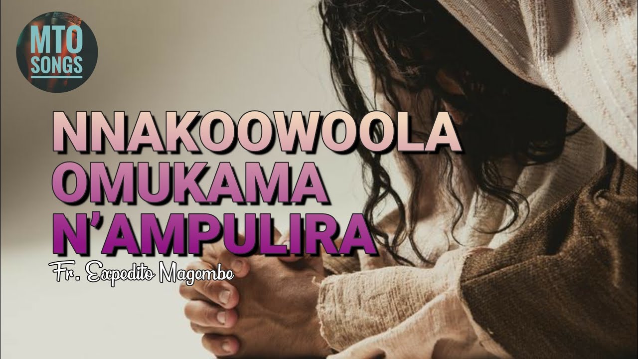 Nnakoowoola Omukama N'ampulira | Fr. Expedito Magembe (MTO 202) Zab:7 ...