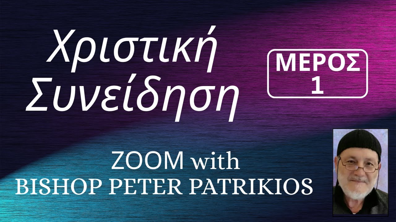 ΧΡΙΣΤΙΚΗ ΣΥΝΕΙΔΗΣΗ - ΜΕΡΟΣ 1 με τον Bishop Peter Patrikios - YouTube
