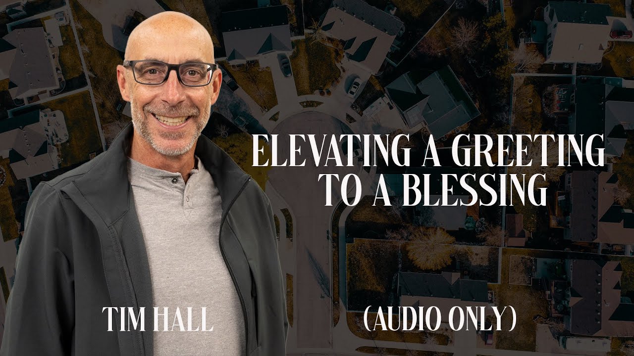 Elevating a Greeting to a Blessing | Tim Hall (Audio Only) - YouTube