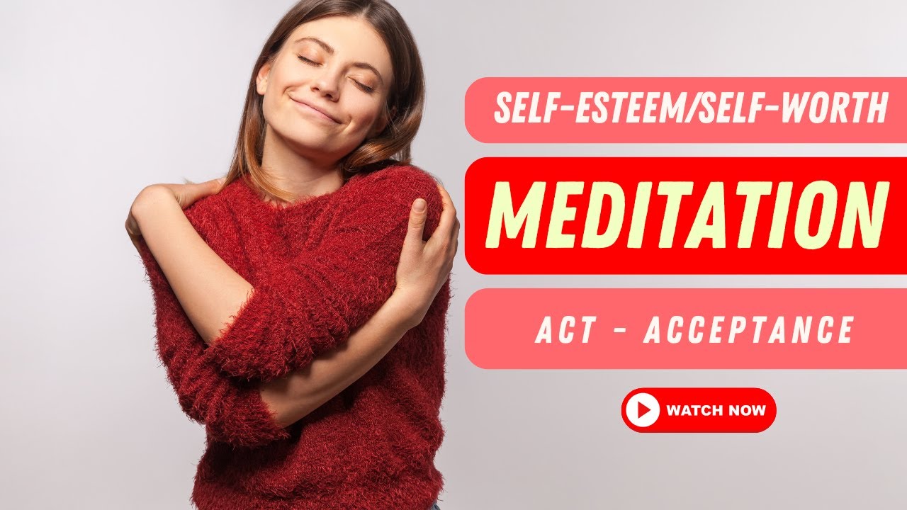 Improve Self-Esteem Meditation - Practice Self-Love, Self-Worth, ACT ...