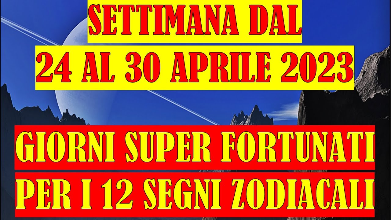 Settimana dal 24 Aprile al 30 Aprile 2023 Giorni Super Fortunati per i ...