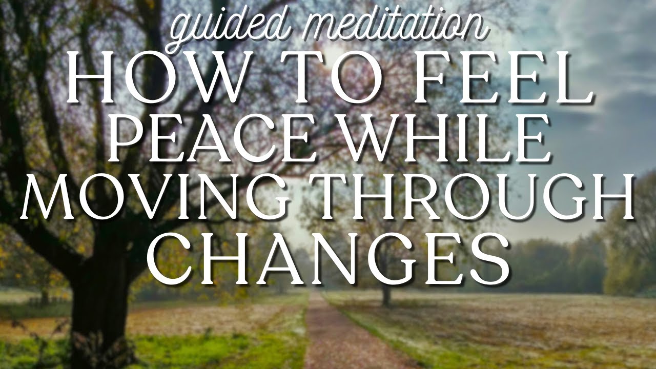 How to find a sense of peace with the constant changes in life- guided ...