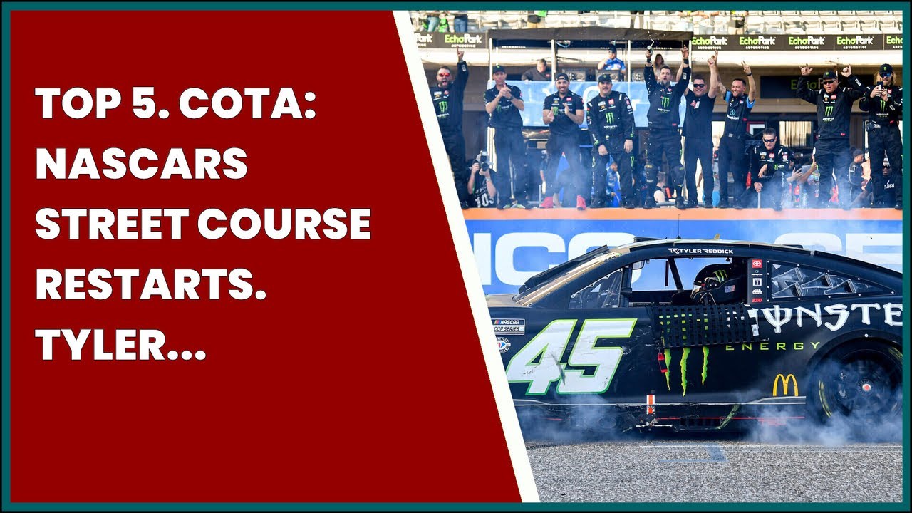 TOP 5. COTA: NASCARS STREET COURSE RESTARTS. TYLER REDDICK AND THE ...