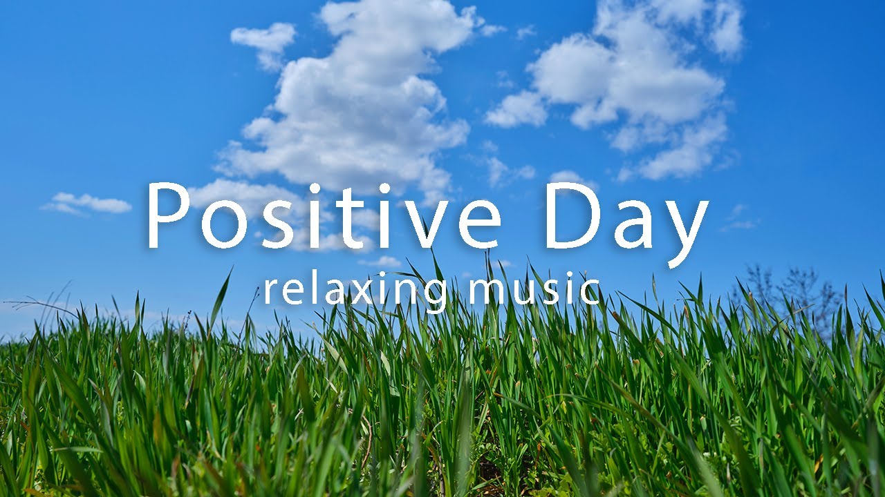 Positive Day - Beautiful Relaxing Music - Morning Music - Positive ...