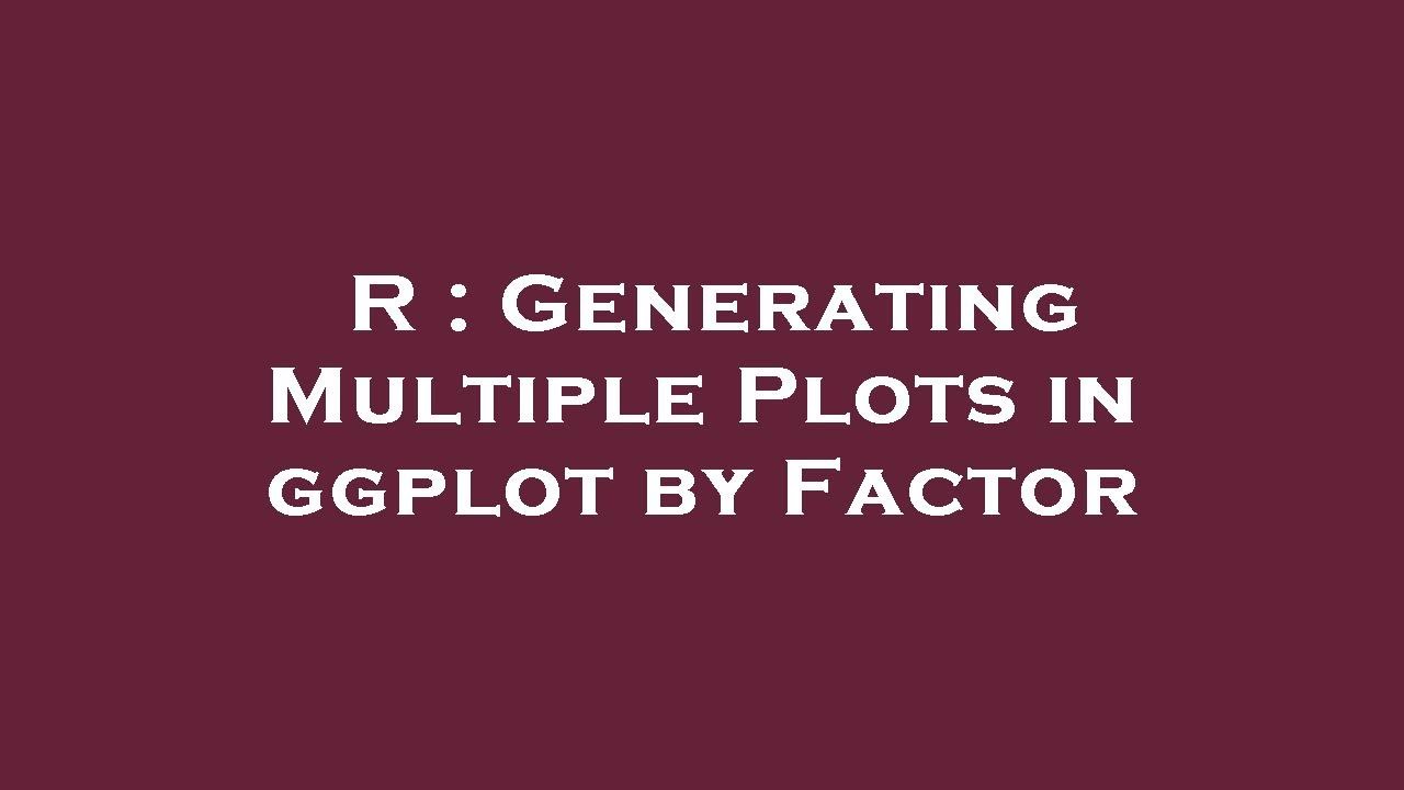 R Generating Multiple Plots In Ggplot By Factor Youtube