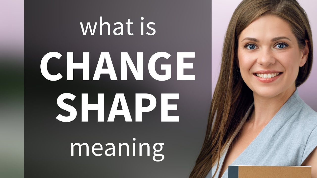 Change shape • meaning of CHANGE SHAPE - YouTube