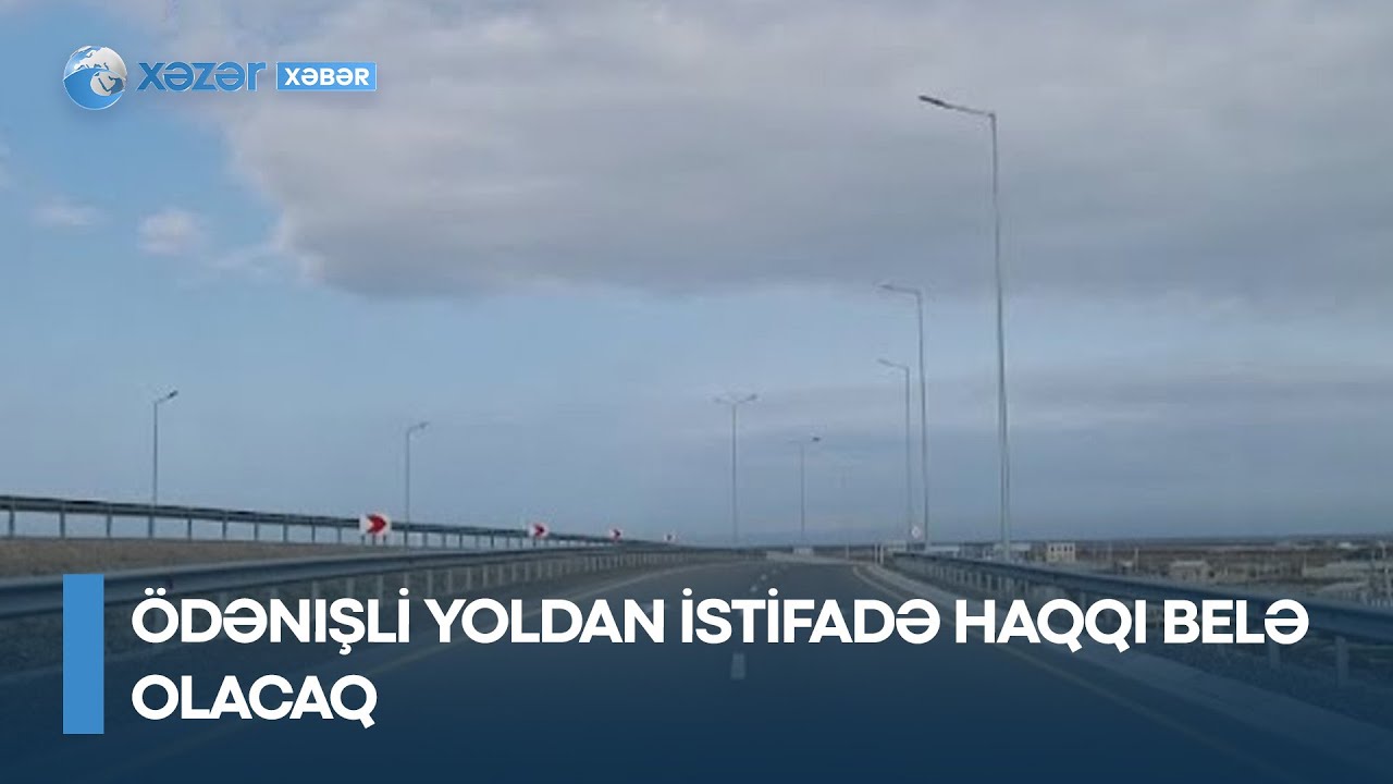 Ödənişli yoldan istifadə haqqı belə olacaq - yolun açılacağı vaxt da ...