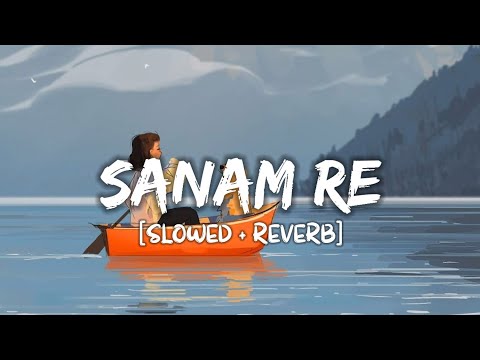 Sanam Re [Slowed+Reverb] Song Lyrics | Arijit Singh
