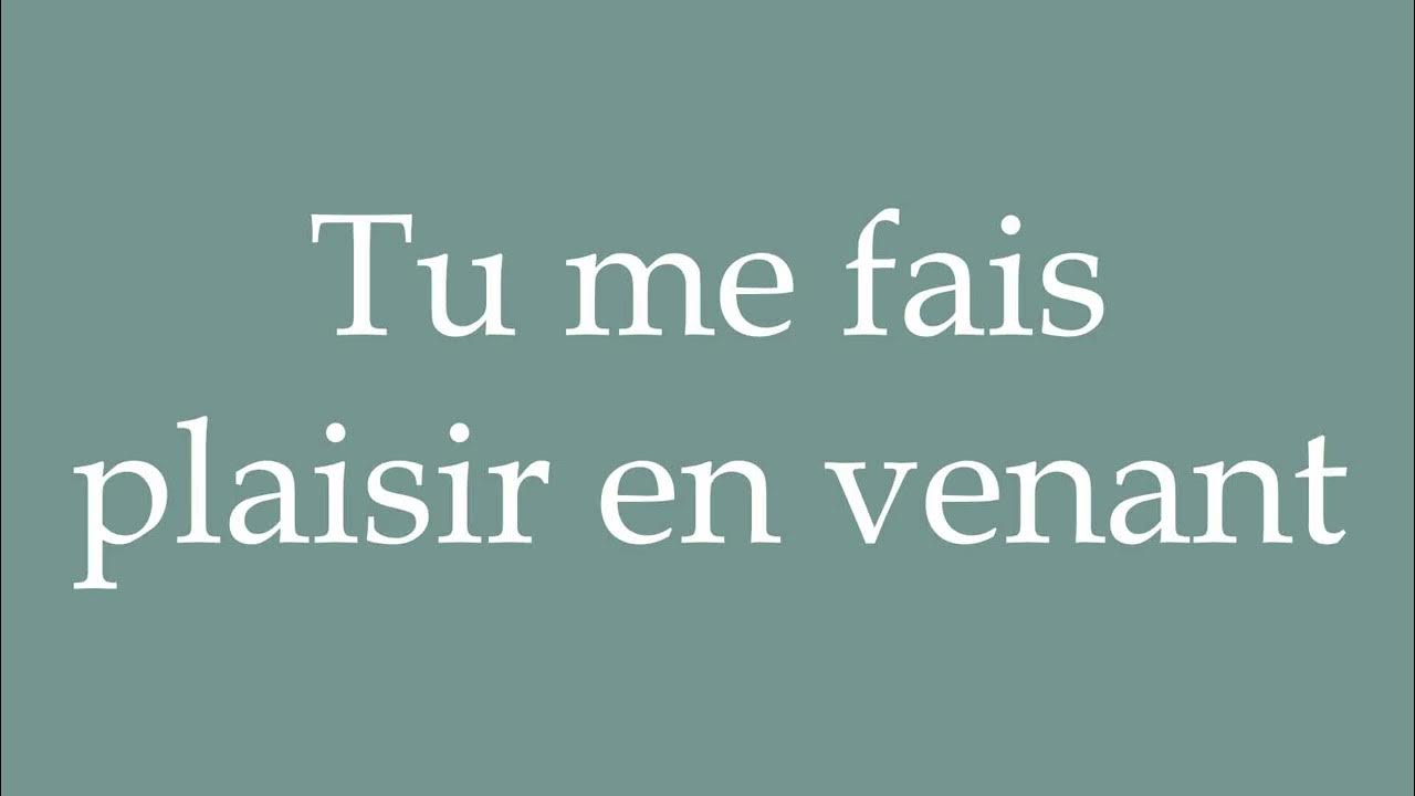How to Pronounce ''Tu me fais plaisir en venant'' (You make me happy by ...