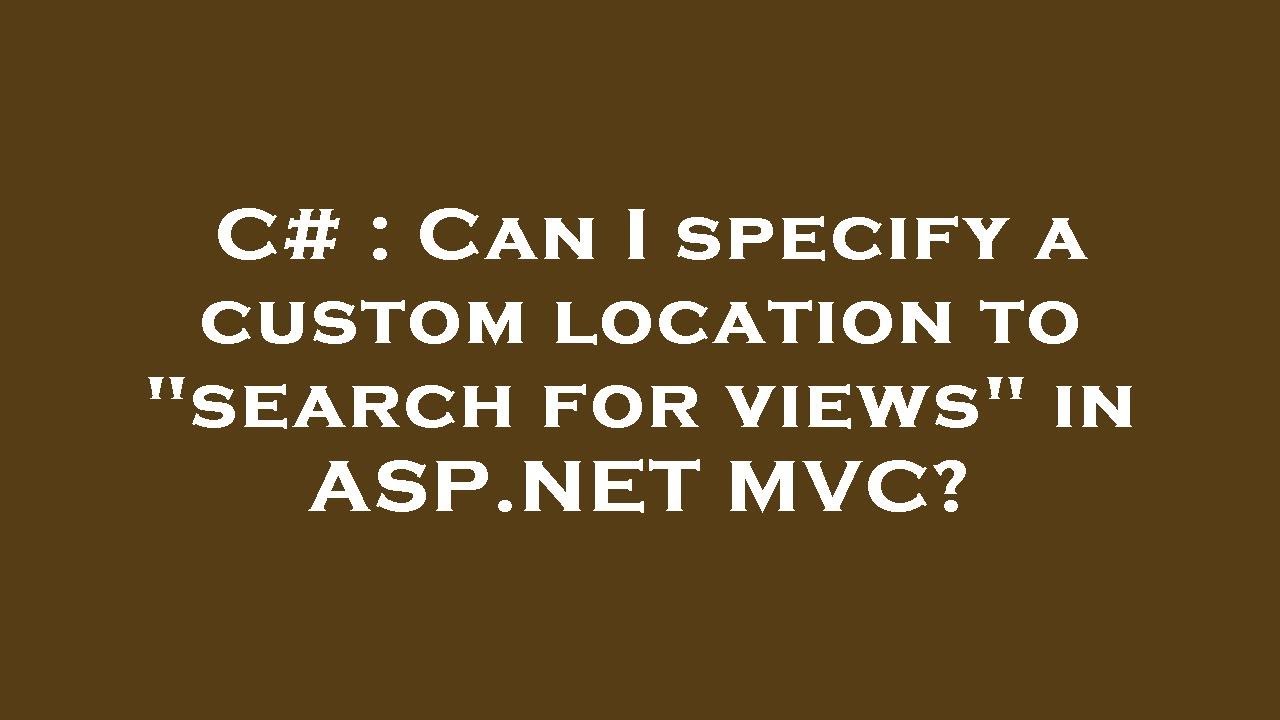 C Can I Specify A Custom Location To search For Views In ASP NET C Can I Specify A Custom Location To search For Views In ASP NET